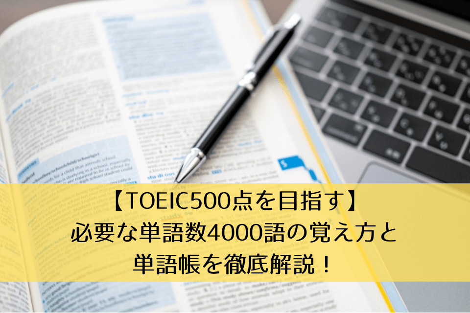【TOEIC500点を目指す】必要な単語数4000語の覚え方と単語帳を徹底解説！ | コツコツエイゴ