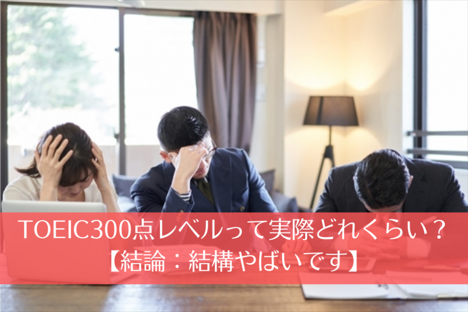 TOEIC300点レベルって実際どれくらい？【結論：結構やばいです】 | コツコツエイゴ