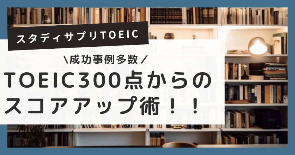 【理由は3つ】TOEIC300でもスタディサプリは効果あり！成功例から見るスコアアップの秘訣 | コツコツエイゴ